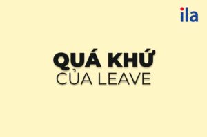Quá khứ của leave và các cấu trúc thông dụng - ILA Vietnam