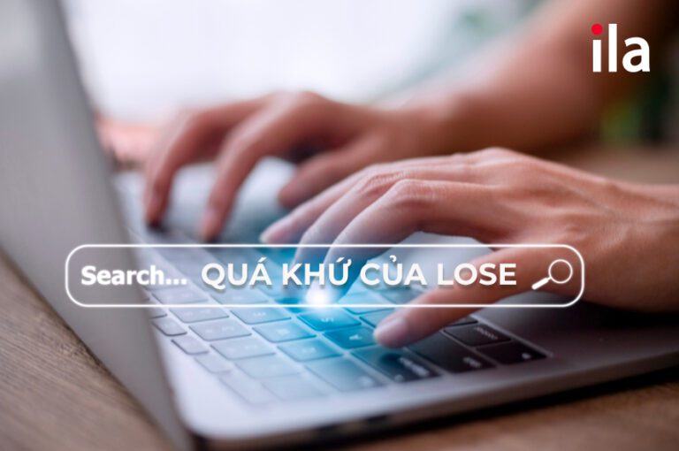 Quá khứ của lose: "Truy tìm" V2 và V3 của lose - ILA Vietnam