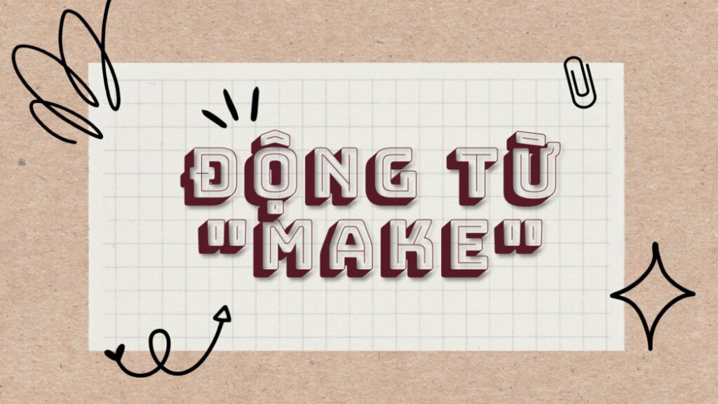 Quá khứ của make – V2, V3 của make là gì?