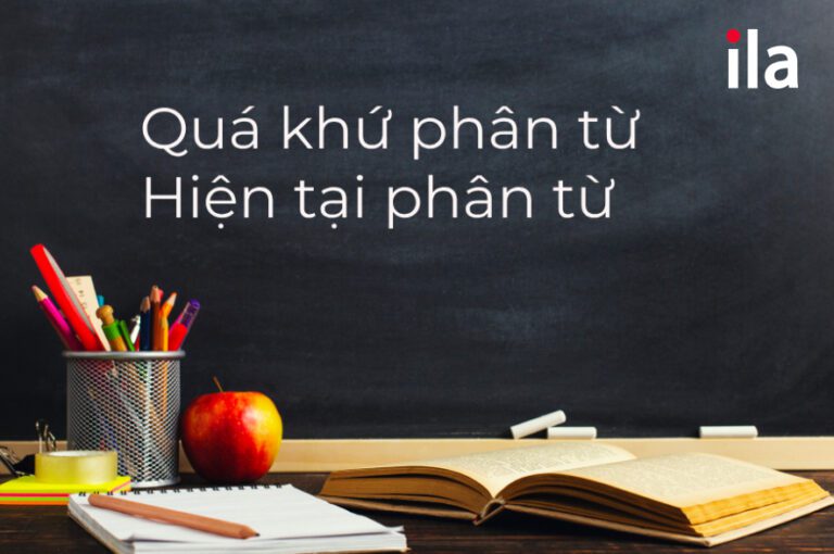 Quá khứ phân từ là gì? Cách dùng và bài tập thực hành - ILA Vietnam