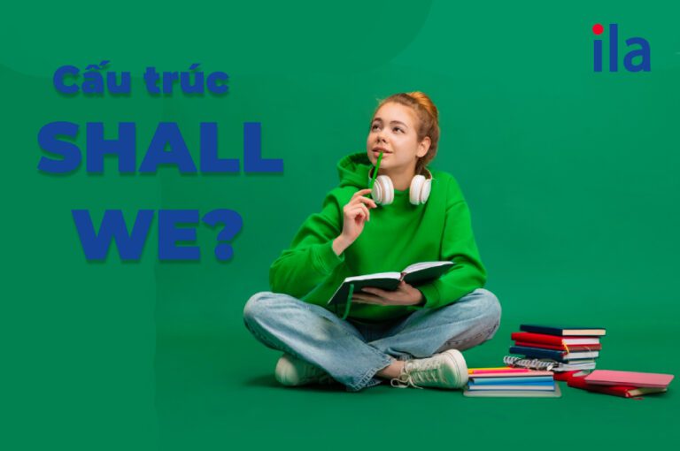 Nắm rõ cấu trúc Shall we trong 5 phút - ILA Vietnam