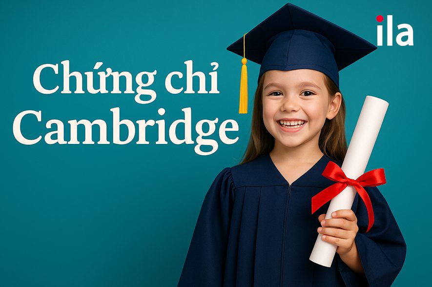 Chứng chỉ Cambridge là gì? Toàn bộ thông tin & mẹo luyện thi - ILA Vietnam
