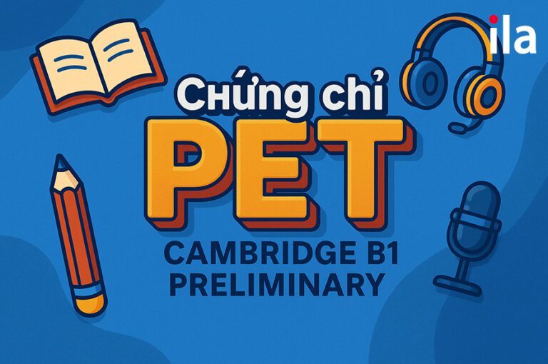 Chứng chỉ PET Cambridge: Hướng dẫn A-Z đạt B1 Preliminary - ILA Vietnam