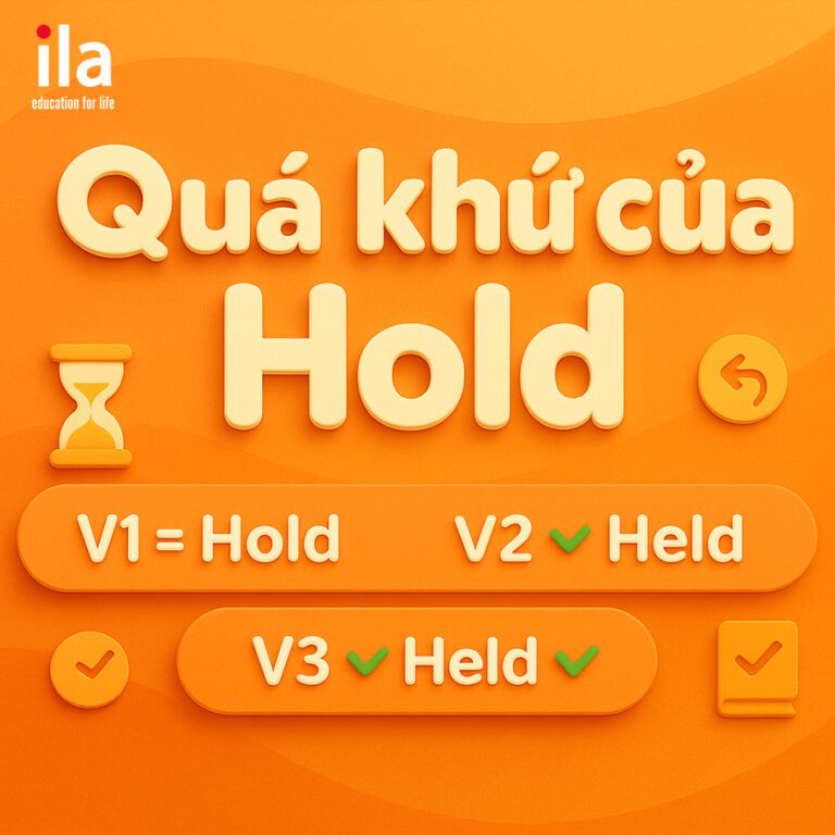 Quá khứ của Hold: Cách dùng Held (V2, V3) kèm ví dụ chi tiết - ILA Vietnam